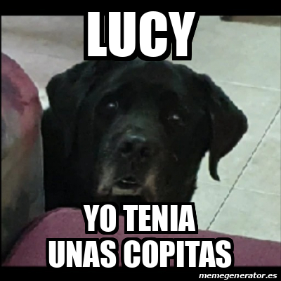 Meme Personalizado - lucy yo tenia unas copitas - 31805525
