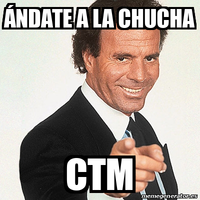 Meme Julio Iglesias - ÁNDATE A LA CHUCHA CTM - 31805612