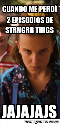 Meme Personalizado - Cuando me perdí 2 episodios de strngrr thigs ...