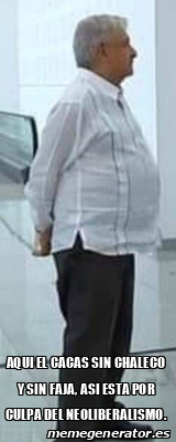 Meme Personalizado - aqui el cacas sin chaleco y sin faja, asi esta por ...