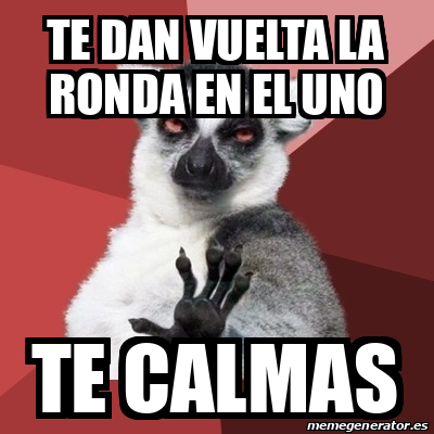 Meme Chill Out Lemur - te dan vuelta la ronda en el uno te calmas ...