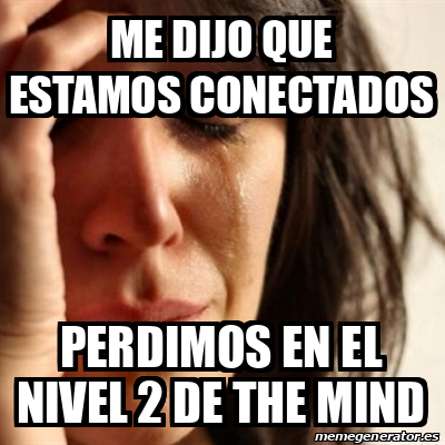 Meme Problems - me dijo que estamos conectados perdimos en el nivel 2 ...