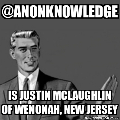 Meme Correction Guy - @An0nKn0wledge is Justin Mclaughlin of Wenonah ...