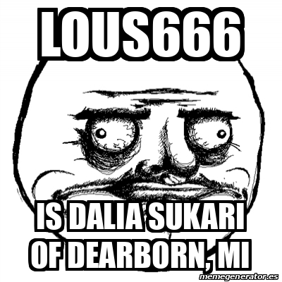 Meme Me Gusta - Lous666 is Dalia Sukari of DEARBORN, MI - 31805939