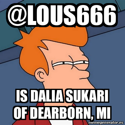 Meme Futurama Fry - @Lous666 is Dalia Sukari of DEARBORN, MI - 31805940