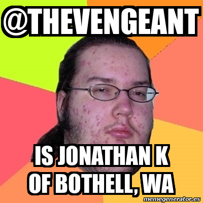 Meme Friki - @TheVengeant is Jonathan K of Bothell, WA - 31805942