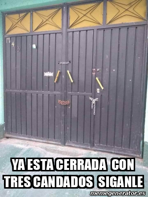 Meme Personalizado - Ya esta cerrada con tres candados siganle - 31806024