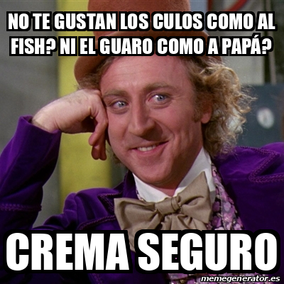 Meme Willy Wonka - No te gustan los culos como al fish? ni el guaro ...