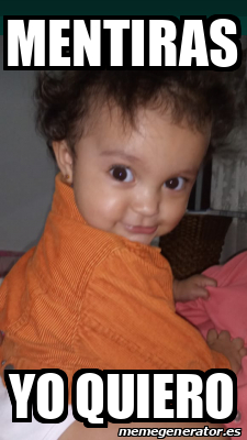 Meme Personalizado - Mentiras Yo quiero - 31806153