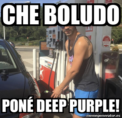 Meme Personalizado - CHE BOLUDO PONÉ DEEP PURPLE! - 31806208