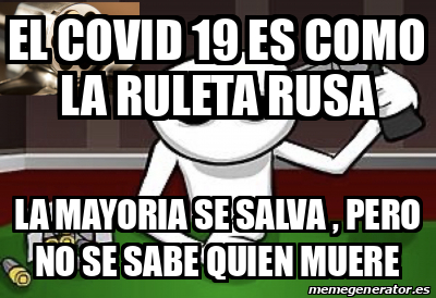 Meme Personalizado - el covid 19 es como la ruleta rusa la mayoria se ...