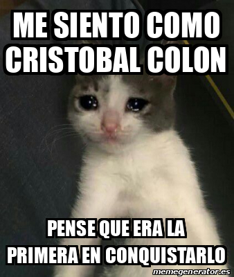 Meme Personalizado - me siento como cristobal colon pense que era la ...