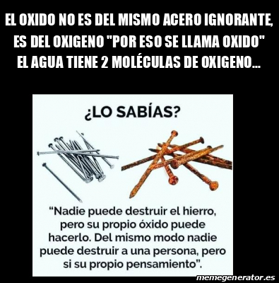 Meme Personalizado - el OXIDO no es del mismo acero ignorante, es del ...