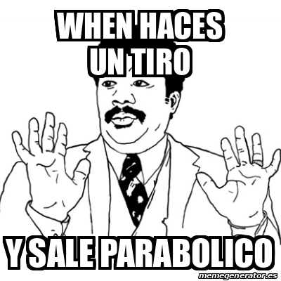 Meme Ay Si - When haces un tiro Y sale parabolico - 31807513