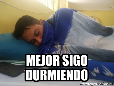 Meme Personalizado - MEJOR SIGO DURMIENDO - 31807856