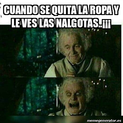 Meme Personalizado - Cuando se quita la ropa y le ves las nalgotas ...