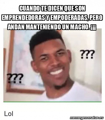 Meme Personalizado - Cuando te dicen que son emprendedoras y ...