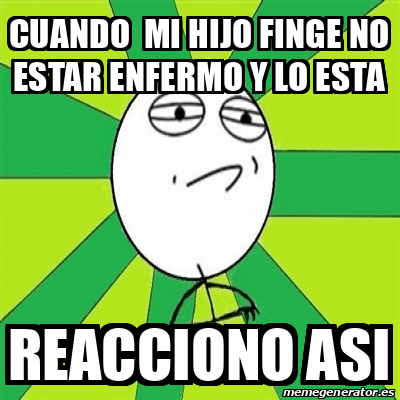 Meme Challenge Accepted - CUANDO MI HIJO FINGE NO ESTAR ENFERMO Y LO ...