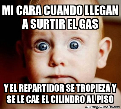 Meme Personalizado - Mi cara cuando llegan a surtir el gas Y el ...