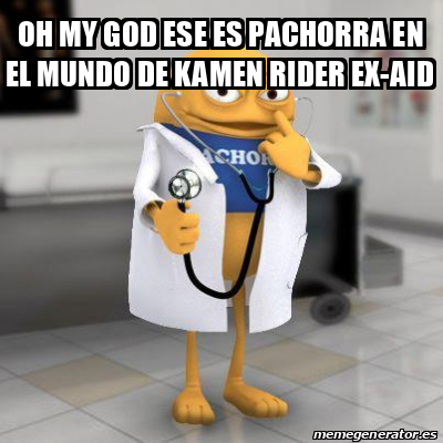 Meme Personalizado - oh my god ese es pachorra en el mundo de kamen ...