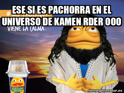 Meme Personalizado - ese si es pachorra en el universo de kamen rder ...