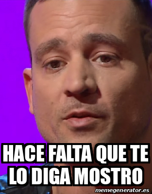 Meme Personalizado - Hace falta que te lo diga mostro - 31809201