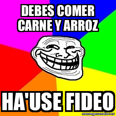 Meme Troll - Debes comer carne y arroz Ha'use fideo - 31809285