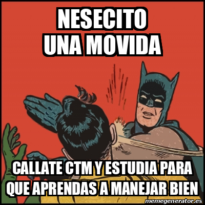 Meme Batman slaps Robin - nesecito una movIda callate ctm y estudia ...