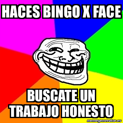 Meme Troll - Haces bingo x face Buscate un trabajo honesto - 31810087