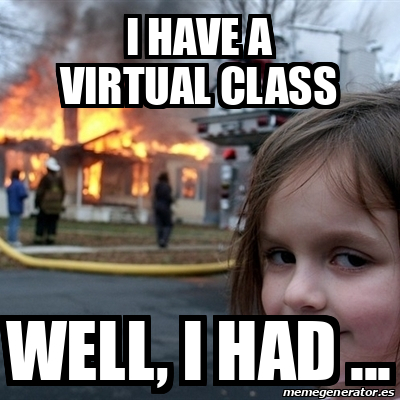 Meme Disaster Girl - i have a virtual class well, I had ... - 31810225