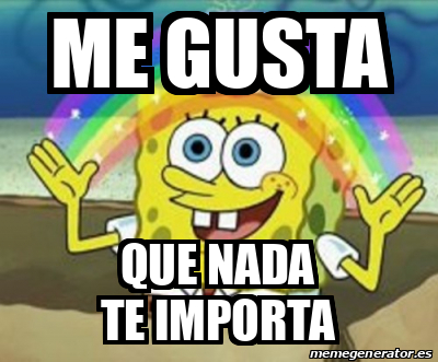 Meme Personalizado - me gusta que nada te importa - 31810294