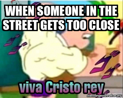 Meme Personalizado - when someone in the street gets too close - 31811115
