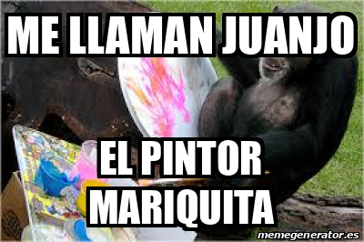 Meme Personalizado - Me llaman juanjo el pintor mariquita - 31811470