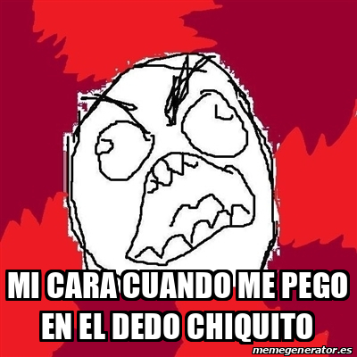 Meme Rage FU - mi cara cuando me pego en el dedo chiquito - 31811588