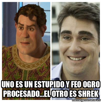Meme Personalizado - uno es un estupido y feo ogro procesado...el otro ...