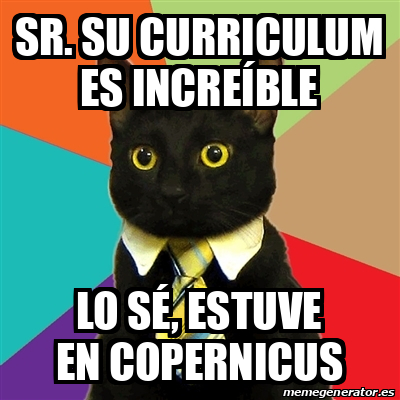 Meme Business Cat - Sr. su curriculum es increíble Lo sé, estuve en ...