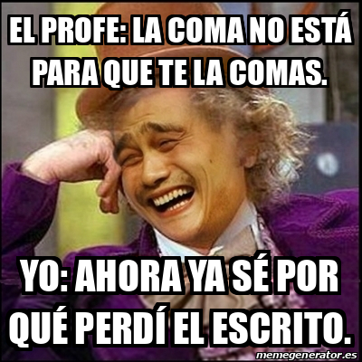 Meme Yao Wonka - el profe: La coma no está para que te la comas. Yo ...