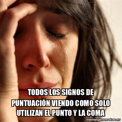 Meme Problems - Todos los signos de puntuación viendo como solo ...