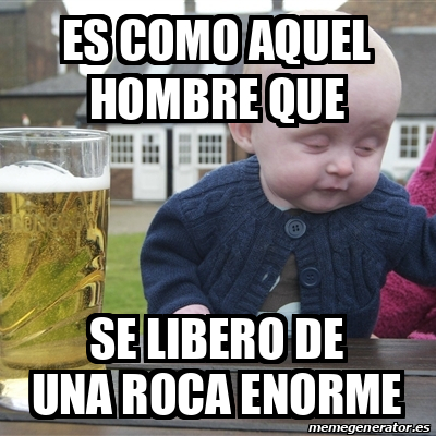 Meme Drunk Baby - es como aquel hombre que se libero de una roca enorme ...