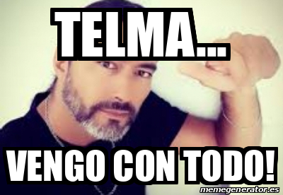 Meme Personalizado - Telma... Vengo con todo! - 31812456
