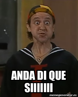 Meme Personalizado - Anda di que siiiiiii - 31812516