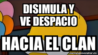Meme Personalizado - disimula y ve despacio hacia el clan - 31812539