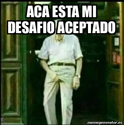 Meme Personalizado - Aca esta mi desafio aceptado - 31812597