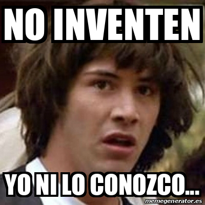Meme Keanu Reeves - NO INVENTEN YO NI LO CONOZCO... - 31812846