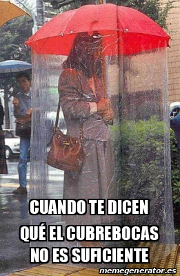 Meme Personalizado - Cuando te dicen qué el Cubrebocas no es suficiente ...