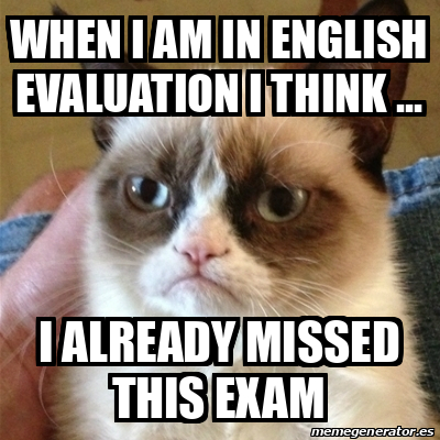 Meme Grumpy Cat - When I am in English evaluation I think ... I already ...