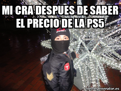 Meme Personalizado - mi CRA DESPUES DE SABER EL PRECIO DE LA PS5 - 31813547