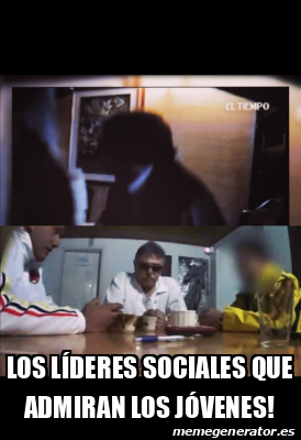 Meme Personalizado - Los líderes sociales que admiran los jóvenes ...