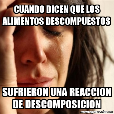 Meme Problems - cuando dicen que los alimentos descompuestos sufrieron ...