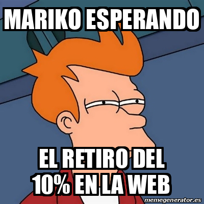 Meme Futurama Fry - MARIKO ESPERANDO El retiro del 10% en la web - 31814156